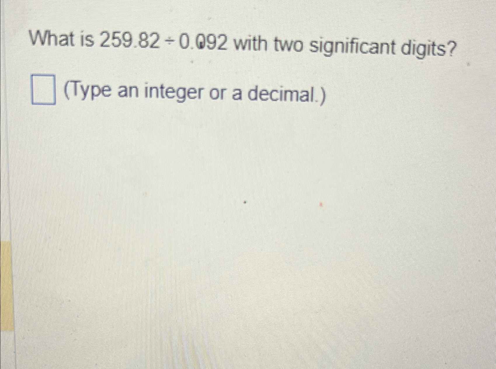 Solved What is 259.82÷0.092 ﻿with two significant | Chegg.com