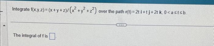 Solved Integrate f(x,y,z)=(x+y+z)/(x2+y2+z2) over the path | Chegg.com