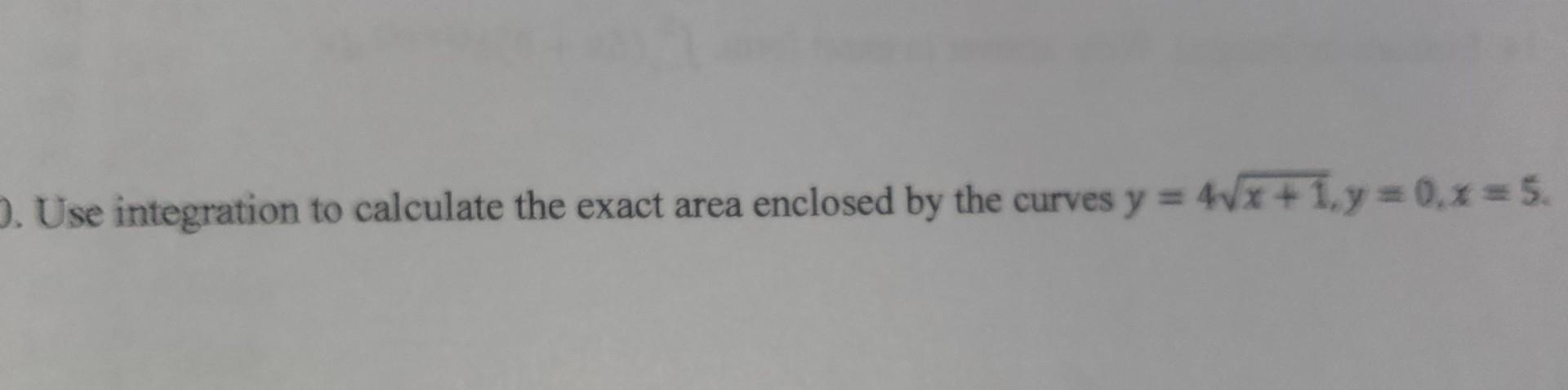 Solved Use integration to calculate the exact area enclosed | Chegg.com