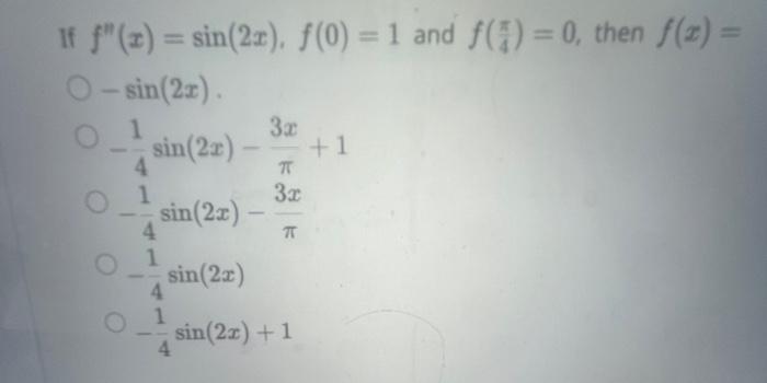 Solved If f′′(x)=sin(2x),f(0)=1 and f(4π)=0, then f(x)= | Chegg.com
