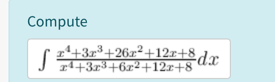 Solved Compute∫﻿﻿x4+3x3+26x2+12x+8x4+3x3+6x2+12x+8dx | Chegg.com