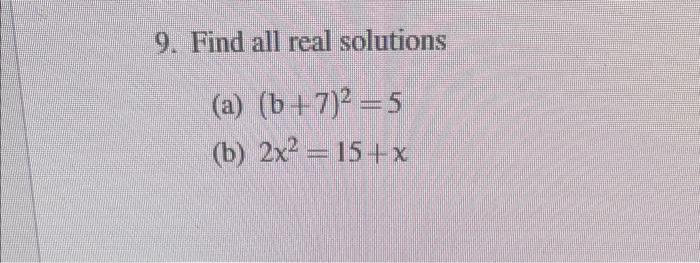Solved 9. Find all real solutions (a) (b+7)2=5 (b) 2x2=15+x | Chegg.com