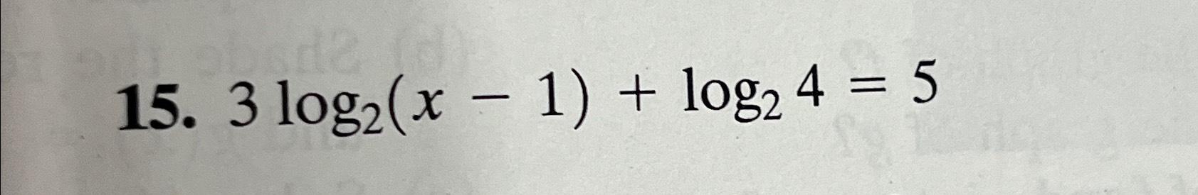 Solved 3log2(x-1)+log24=5 | Chegg.com
