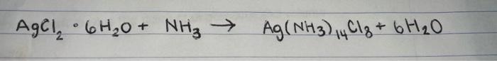 AgCl₂ •6H₂O + NH₃ → Ag(NH3) 14 Cl2 + 6H₂O AgCl₂ | Chegg.com