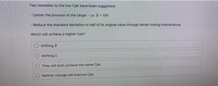 Solved Two remedies to the low Cpk have been suggested: - | Chegg.com