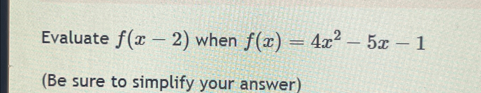 Solved Evaluate f(x-2) ﻿when f(x)=4x2-5x-1(Be sure to | Chegg.com