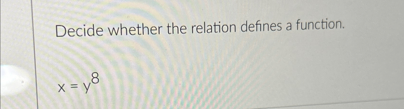 Solved Decide whether the relation defines a function.x=y8 | Chegg.com