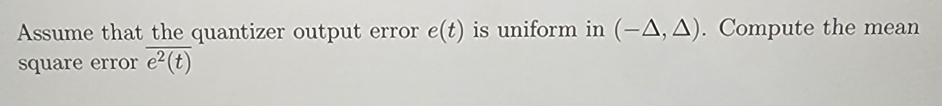 Solved Assume that the quantizer output error e(t) ﻿is | Chegg.com