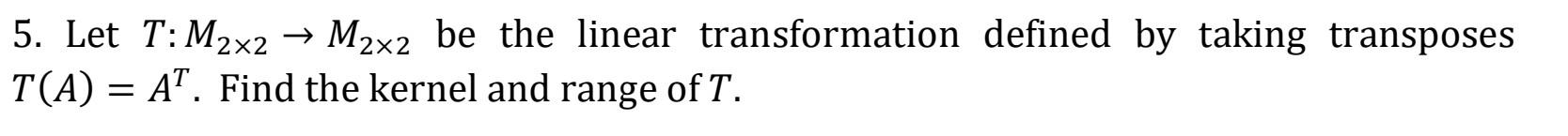 Solved 5. Let T:M2×2→M2×2 be the linear transformation | Chegg.com