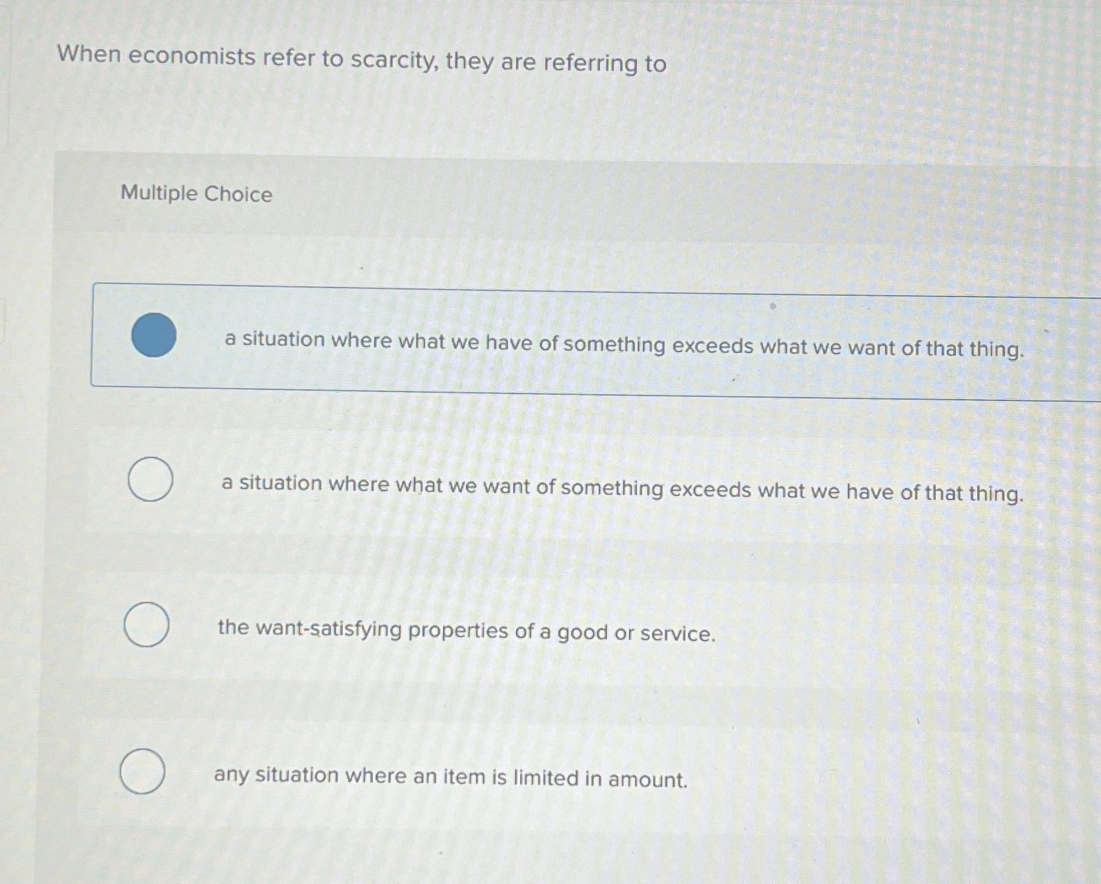 Solved When economists refer to scarcity, they are referring | Chegg.com