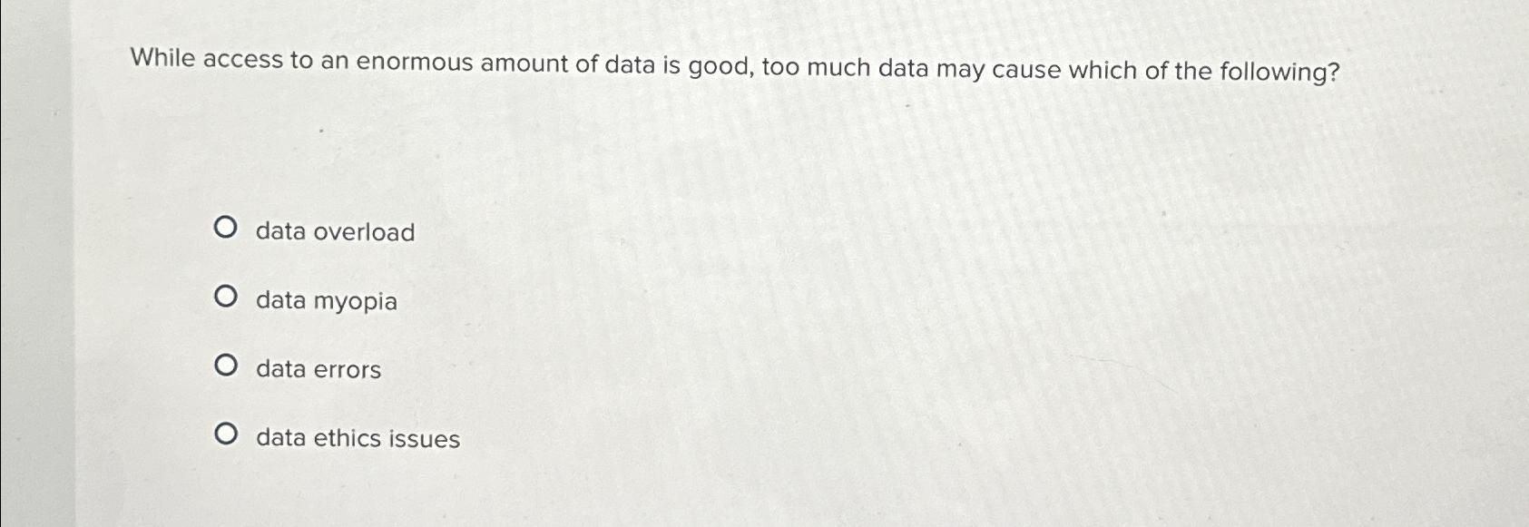 Solved While access to an enormous amount of data is good, | Chegg.com