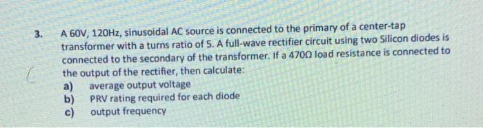 Solved 3. C A 60V, 120Hz, sinusoidal AC source is connected | Chegg.com