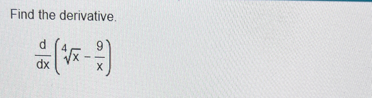 Solved Find the derivative.ddx(x4-9x) | Chegg.com