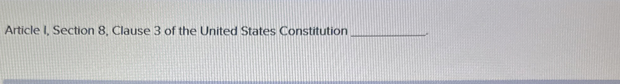 Solved Article I Section 8 ﻿clause 3 ﻿of The United States
