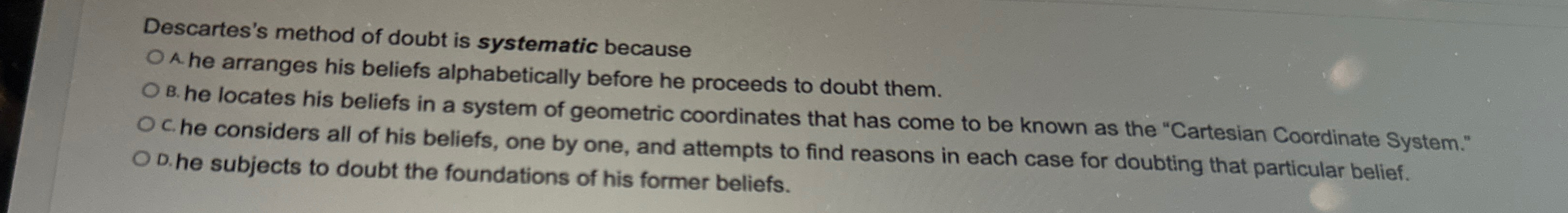 Solved Descartes's method of doubt is systematic becauseA. | Chegg.com