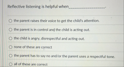 Solved Reflective listening is helpful when.the parent | Chegg.com