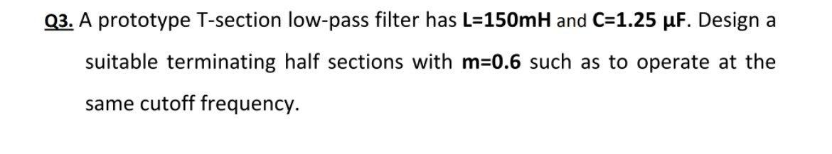 Solved Q3. A prototype T-section low-pass filter has L=150mH | Chegg.com