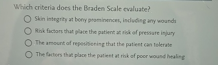 Solved Which criteria does the Braden Scale evaluate?Skin | Chegg.com