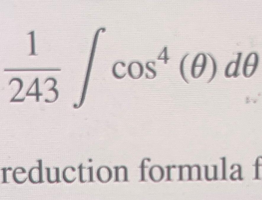 Solved 1243∫﻿﻿cos4(θ)dθreduction formula | Chegg.com