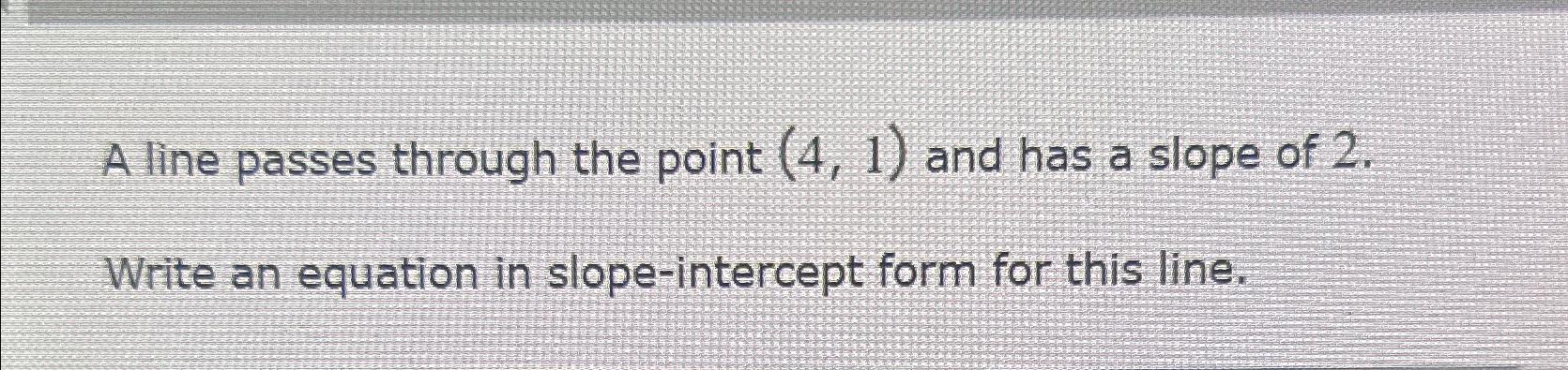 Solved A line passes through the point (4,1) ﻿and has a | Chegg.com