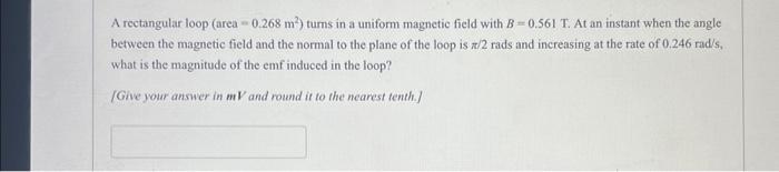 Solved A rectangular loop (area =0.268 m2 ) turns in a | Chegg.com