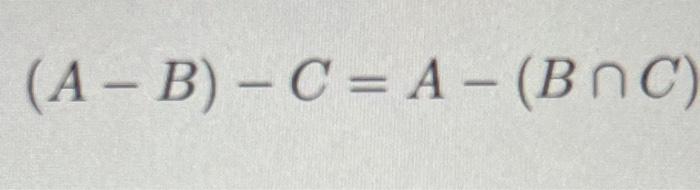 Solved (A−B)−C=A−(B∩C) | Chegg.com