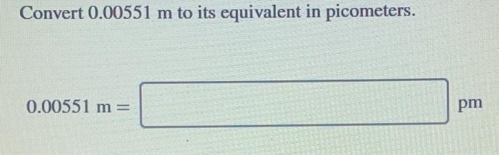 Solved Convert 0.00551 m to its equivalent in picometers. | Chegg.com