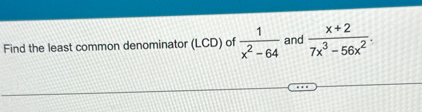 Solved Find the least common denominator (LCD) ﻿of 1x2-64 | Chegg.com
