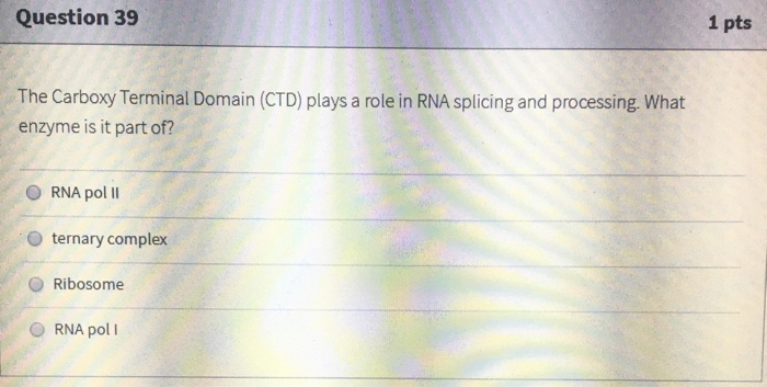 Solved Question 39 1 pts The Carboxy Terminal Domain (CTD) | Chegg.com