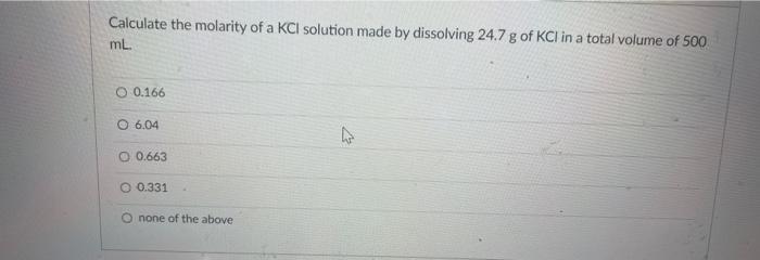 Solved Calculate the molarity of a KCl solution made by | Chegg.com