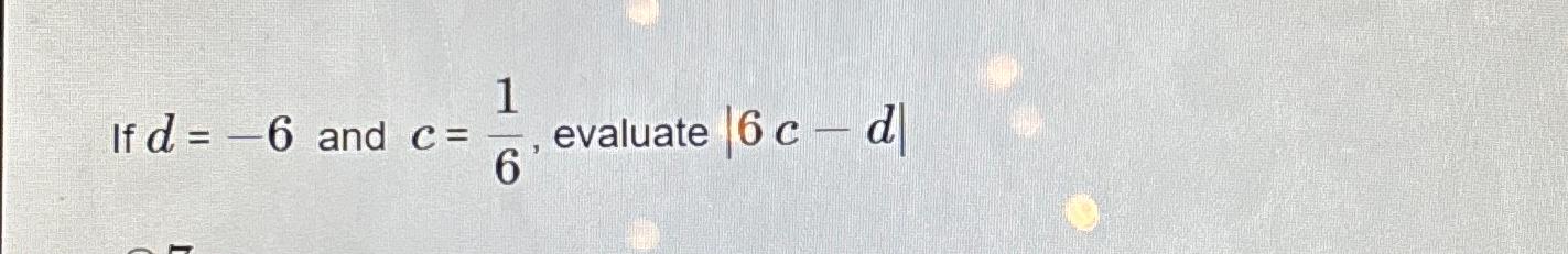 Solved If d=-6 ﻿and c=16, ﻿evaluate |6c-d| | Chegg.com