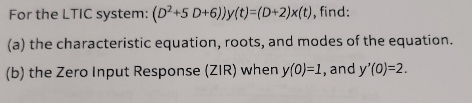 Solved For the LTIC system: (D2+5 D+6))y(t)=(D+2)x(t), find: | Chegg.com