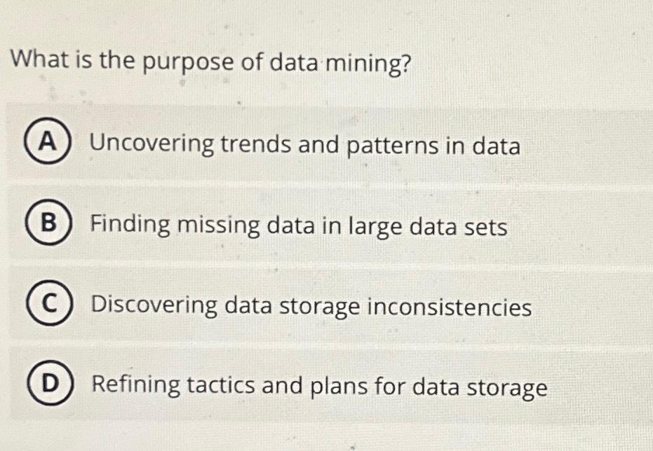 Solved What is the purpose of data mining?Uncovering trends | Chegg.com