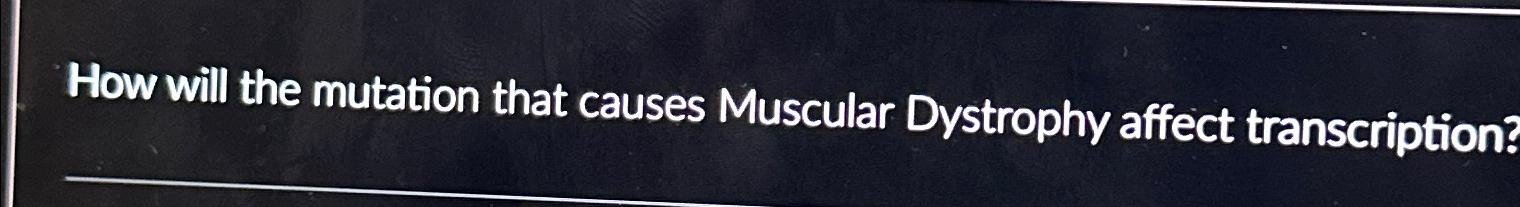 Solved How will the mutation that causes Muscular Dystrophy | Chegg.com