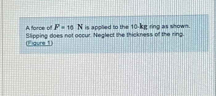 Solved A force of F=16 N is applied to the 10−kg ring as | Chegg.com