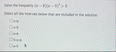 Solved Solve the inequality (x-6)(x-5)2>0Select all the | Chegg.com