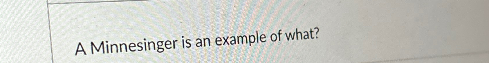 Solved A Minnesinger is an example of what? | Chegg.com