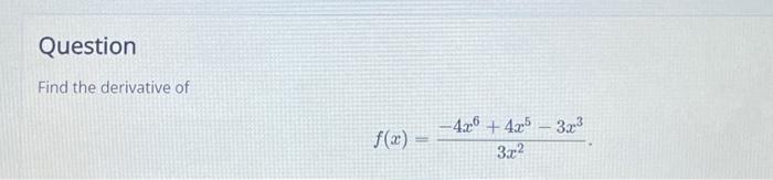 Solved Question Find the derivative of f(x)=3x2−4x6+4x5−3x3 | Chegg.com