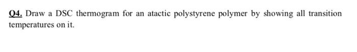 Solved Q4. Draw a DSC thermogram for an atactic polystyrene | Chegg.com