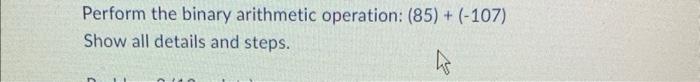 Solved Perform the binary arithmetic operation: (85)+(−107) | Chegg.com
