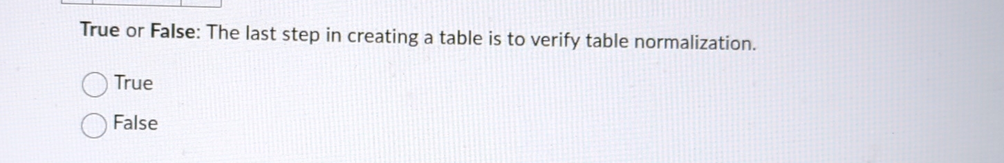 Solved True or False: The last step in creating a table is | Chegg.com