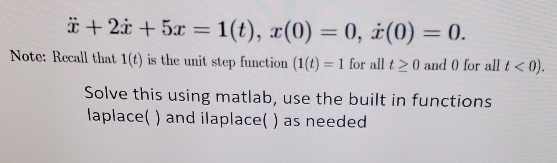 Solved x¨+2x˙+5x=1(t),x(0)=0,x˙(0)=0. Note: Recall that 1(t) | Chegg.com