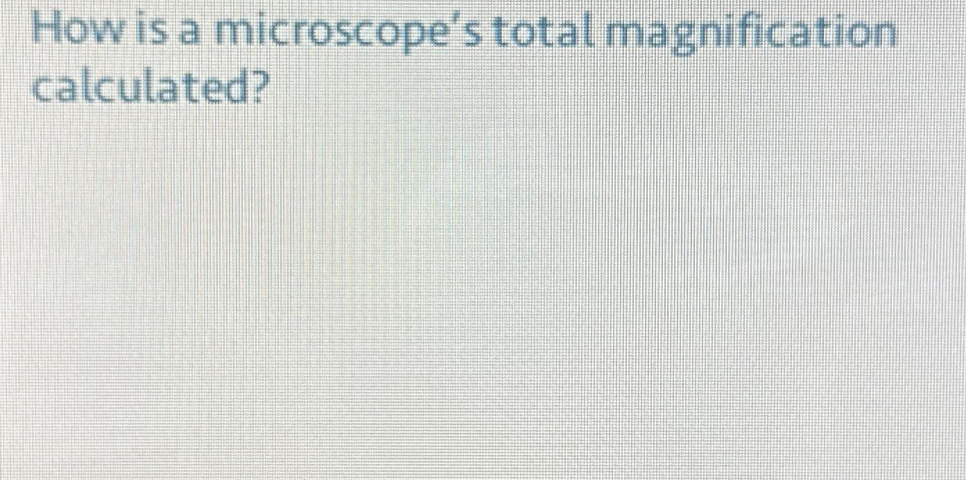 Solved How is a microscope's total magnification calculated? | Chegg.com