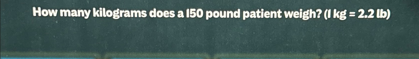 Solved How many kilograms does a 150 ﻿pound patient weigh? | Chegg.com