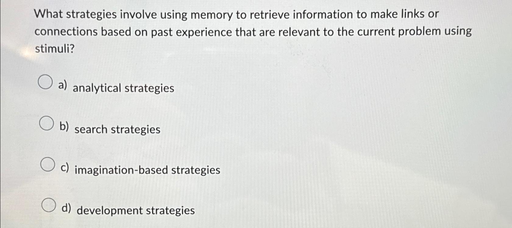Solved What strategies involve using memory to retrieve | Chegg.com