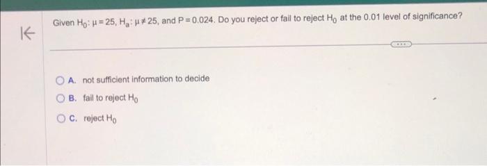Solved Given H0:μ=25,H3:μ =25, and P=0.024. Do you reject or | Chegg.com