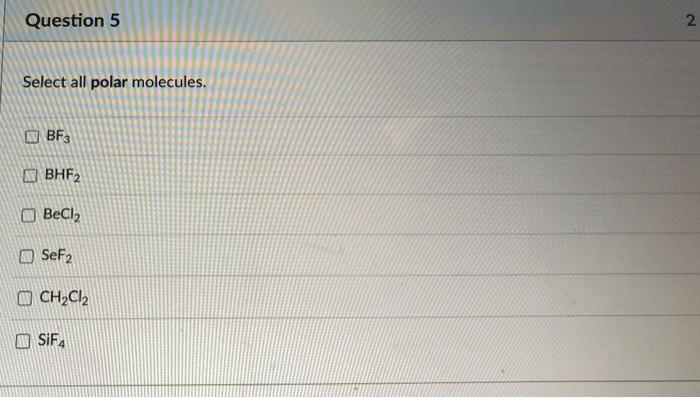 Solved Question 5 2. Select all polar molecules. BF3 BHF2 | Chegg.com