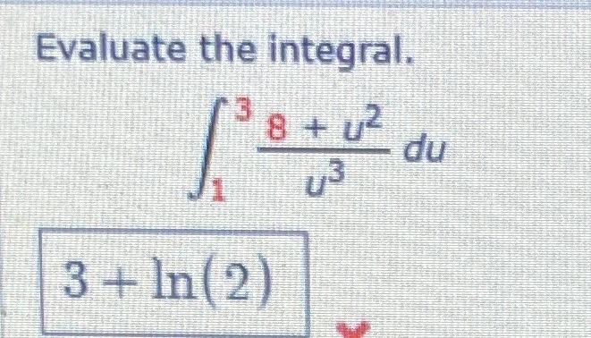 Solved Evaluate the integral. 8 + u2 du u3 3 + In(2) | Chegg.com