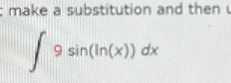 Solved make a substitution and then∫﻿﻿9sin(ln(x))dx | Chegg.com
