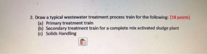 Solved 2. Draw a typical wastewater treatment process train | Chegg.com